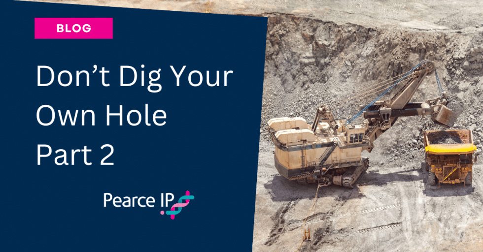 Don’t Dig Your Own Hole Part 2 | Pearce IP